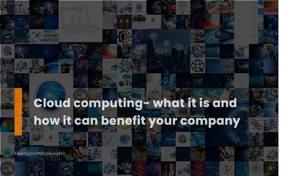Cloud Computing- What It Is and How It Can Benefit Your Company ... Cloud Computing- What It Is and How It Can Benefit Your Company ...