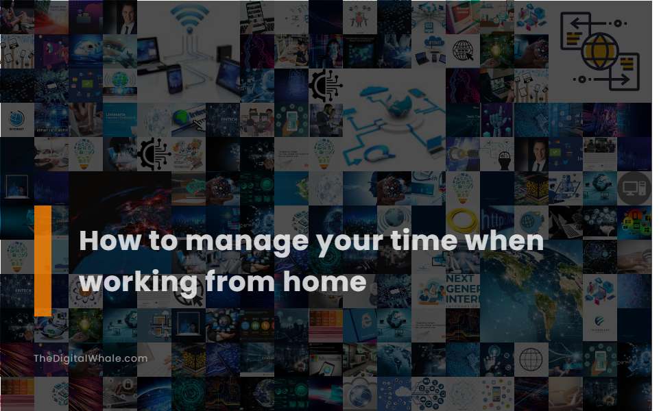 How To Manage Your Time When Working from Home - Technology Article ...