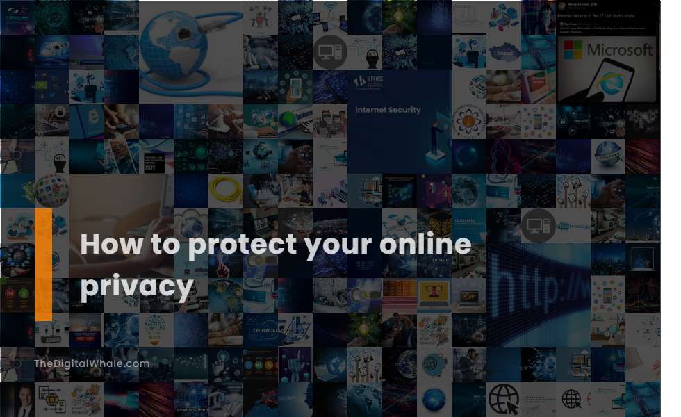 How To Protect Your Online Privacy - Technology Article ... How To Protect Your Online Privacy - Technology Article ...