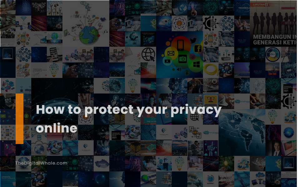 How To Protect Your Privacy Online - Technology Article ... How To Protect Your Privacy Online - Technology Article ...