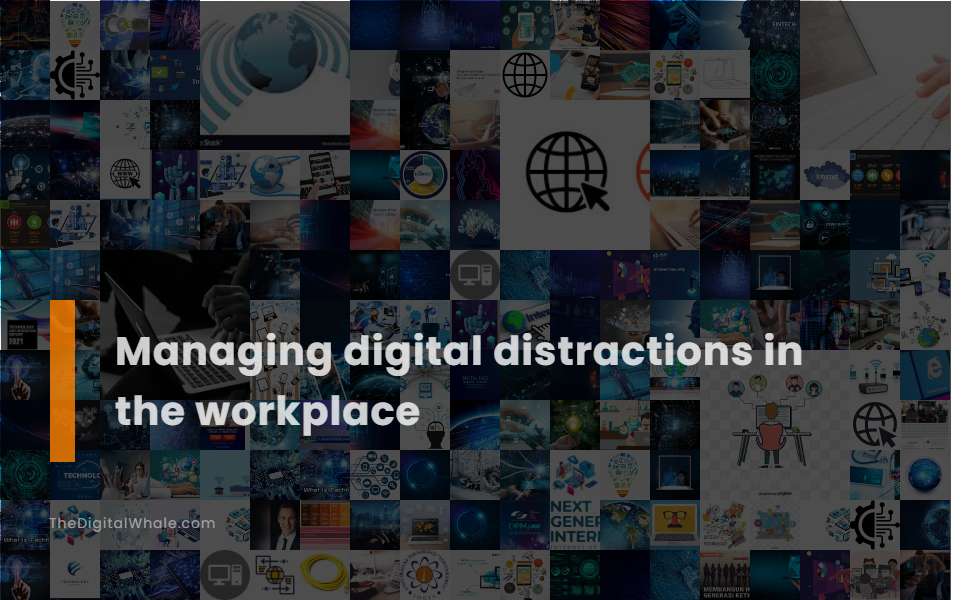 Managing Digital Distractions In The Workplace Technology Article