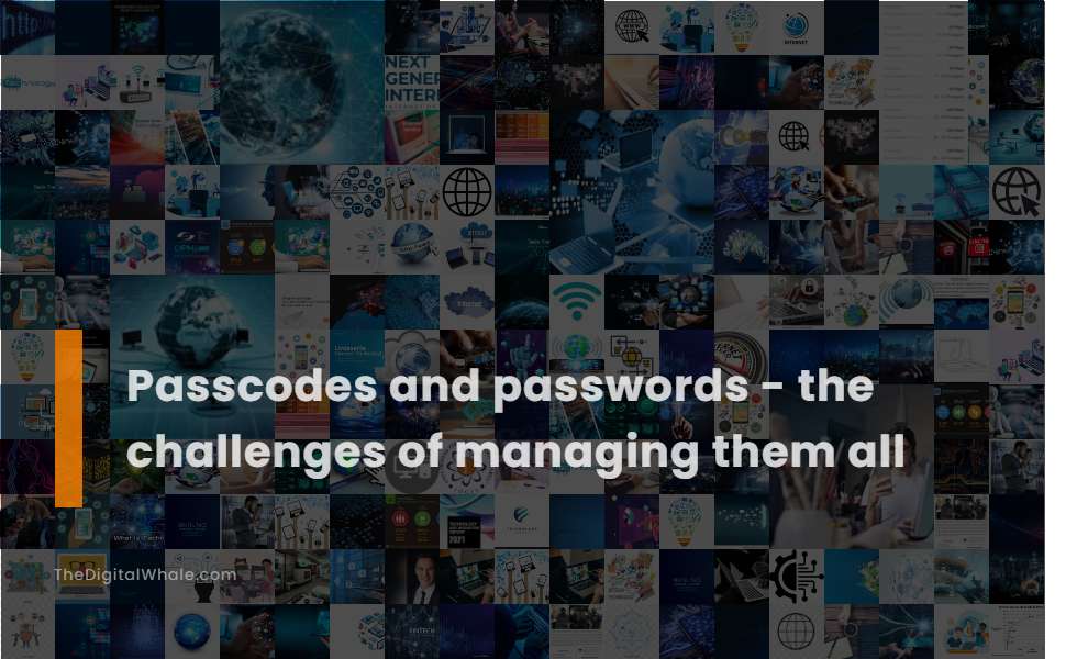 Passcodes and Passwords - the Challenges of Managing Them All ... Passcodes and Passwords - the Challenges of Managing Them All ...