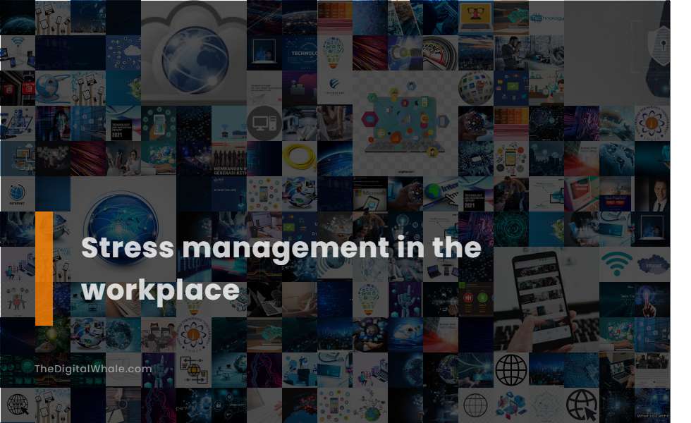Stress Management In the Workplace - Technology Article ...