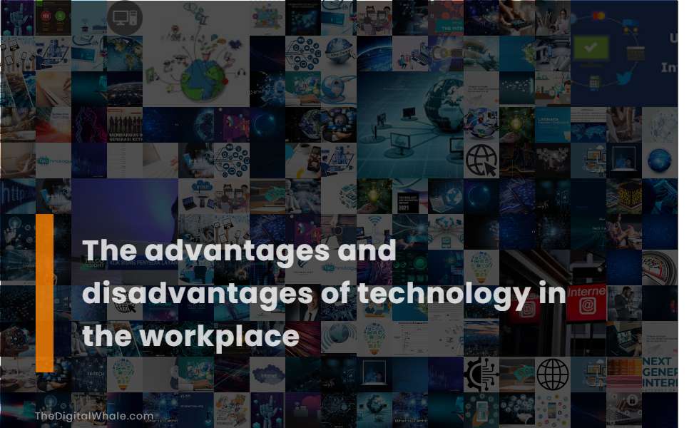 The Advantages and Disadvantages of Technology In the Workplace ... The Advantages and Disadvantages of Technology In the Workplace ...