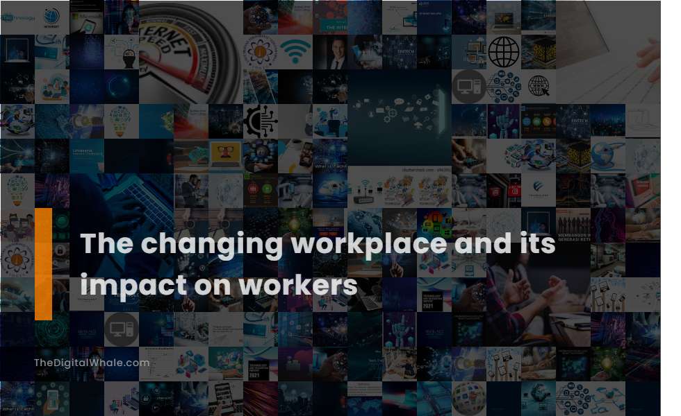 The Changing Workplace and Its Impact On Workers - Technology Article ... The Changing Workplace and Its Impact On Workers - Technology Article ...