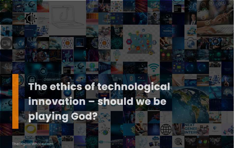 The Ethics of Technological Innovation - Should We Be Playing God ... The Ethics of Technological Innovation - Should We Be Playing God ...