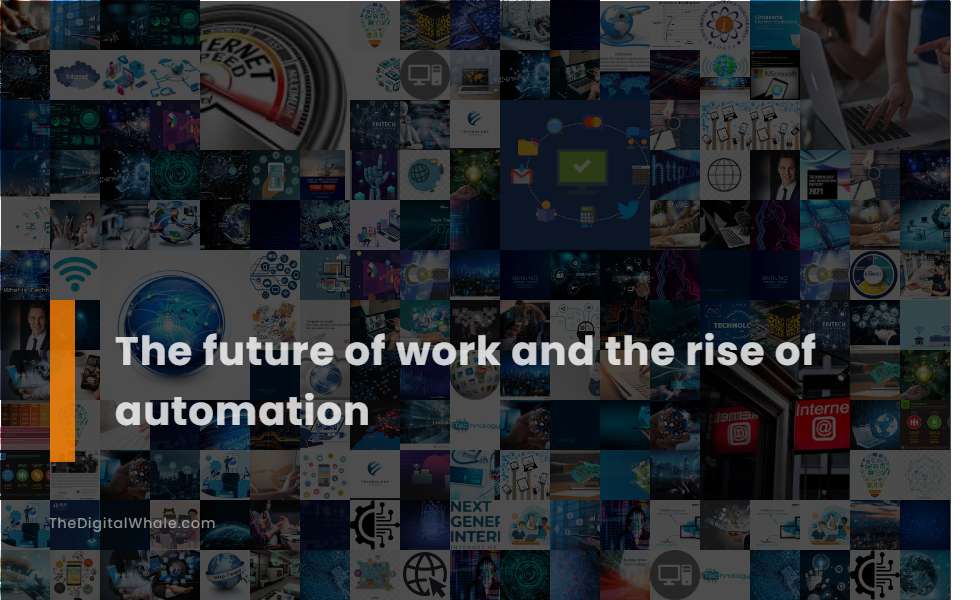 The Future Of Work And The Rise Of Automation Technology Article