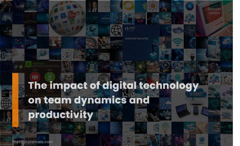 The Impact Of Digital Technology On Team Dynamics And Productivity