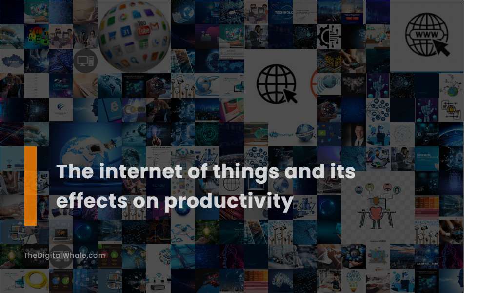 The Internet of Things and Its Effects On Productivity - Technology ...