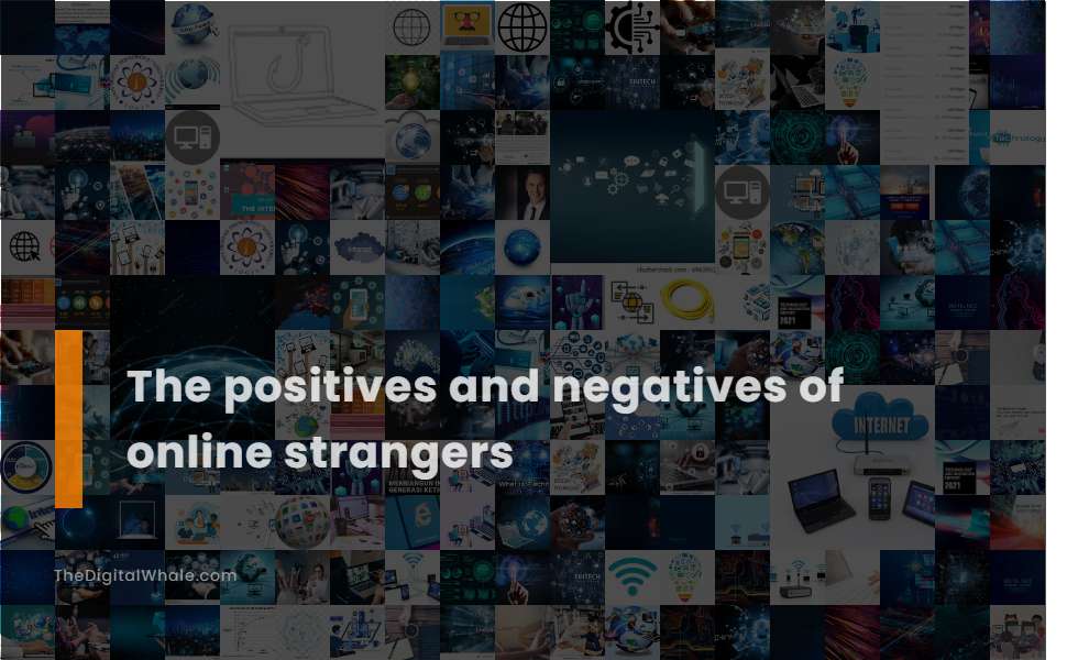 The Positives and Negatives of Online Strangers - Technology Article ...