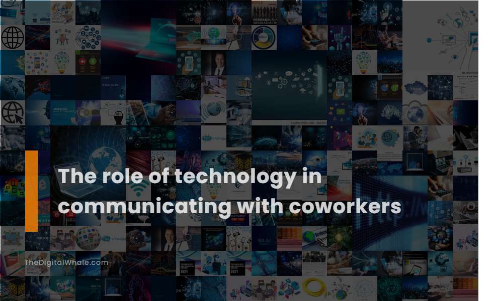 The Role of Technology In Communicating with Coworkers - Technology ...