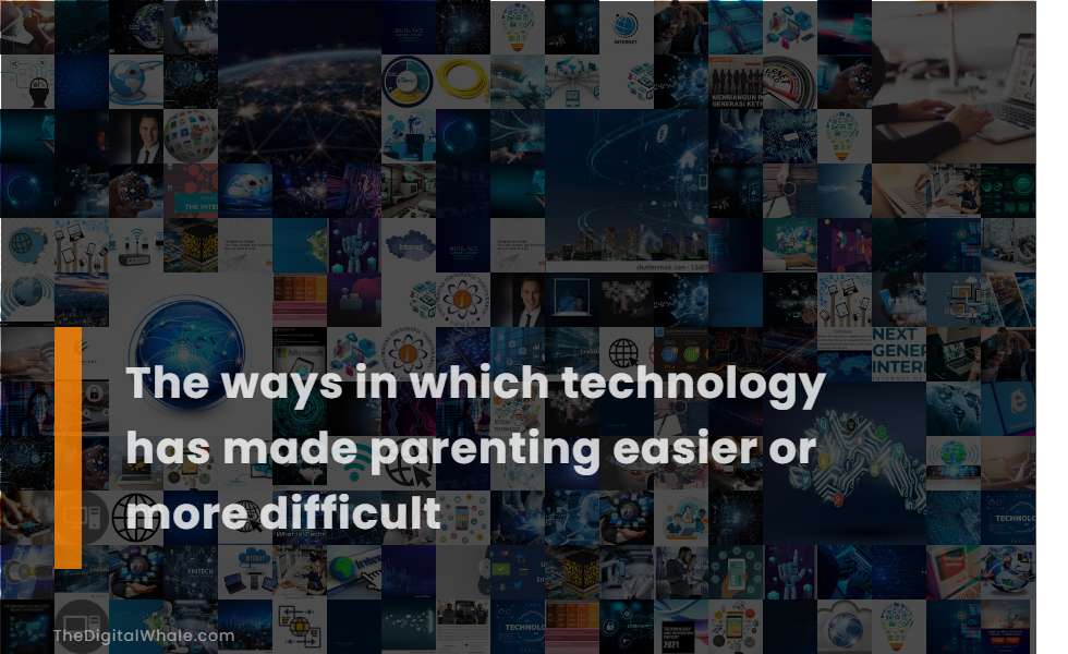 The Ways In Which Technology Has Made Parenting Easier Or More ...
