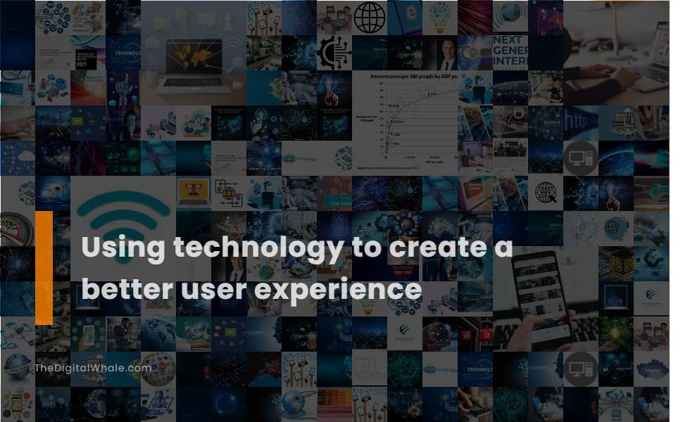 Using Technology To Create A Better User Experience - Technology ... Using Technology To Create A Better User Experience - Technology ...